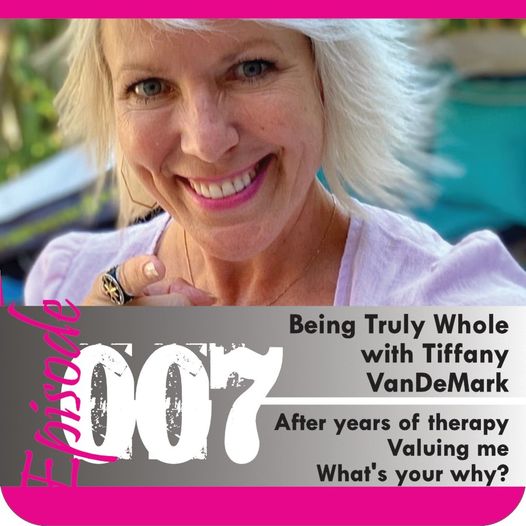 Episode 7: Being Truly Whole with Tiffany VanDeMark – Being Truly Podcast